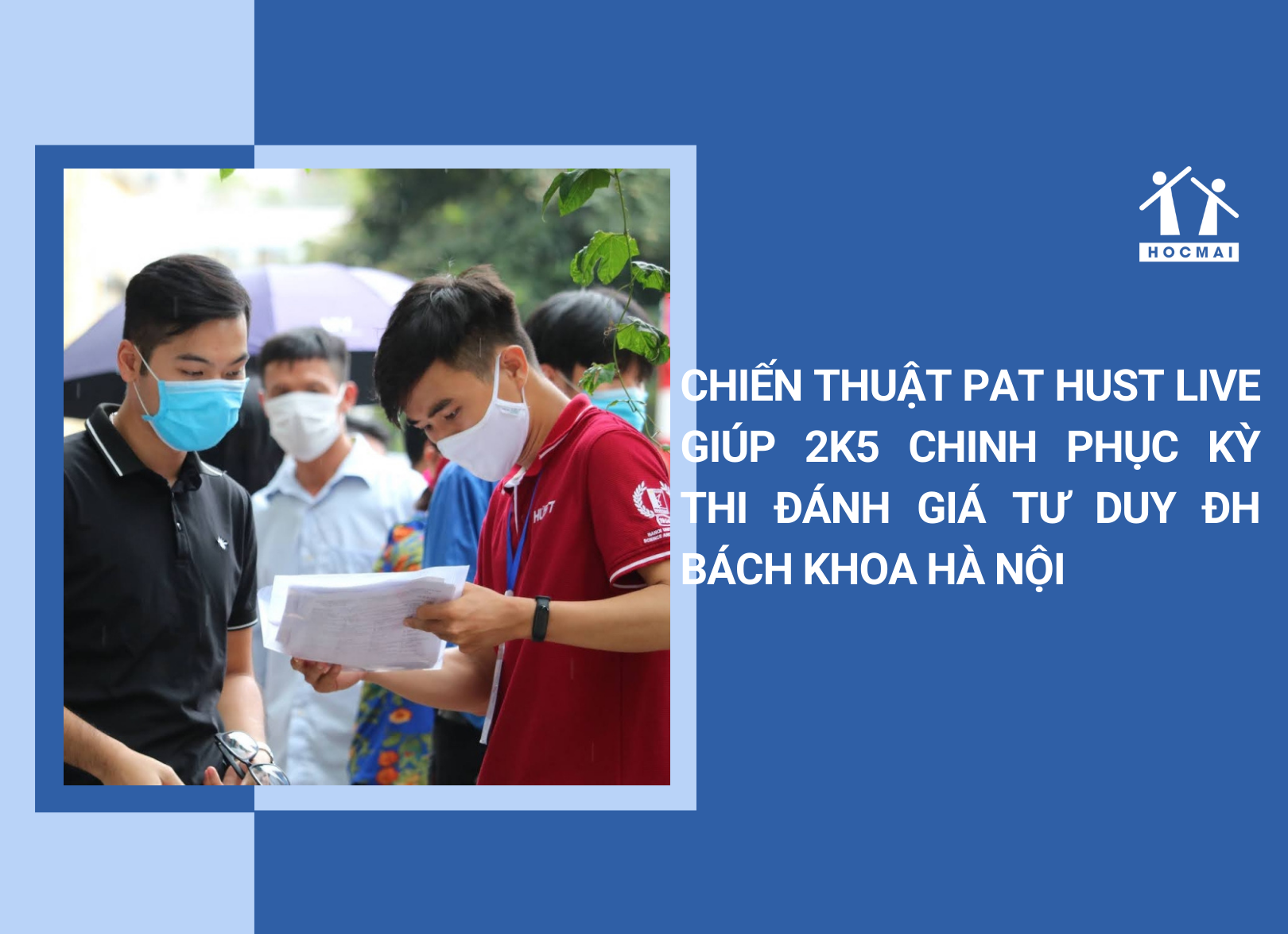 Chiến thuật PAT HUST Live giúp 2k5 chinh phục kỳ thi Đánh giá tư duy ĐH ...